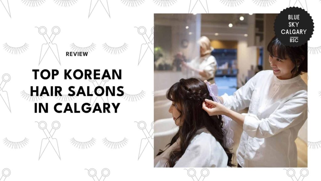 6 Calgary Korean Hair Salons Locals Go to for Trendy Hair [2026 ]